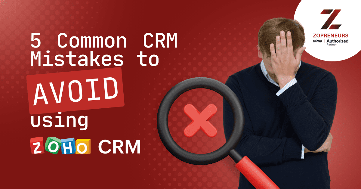 5 Common Crm Mistakes And How To Avoid Them Using Zoho Crm